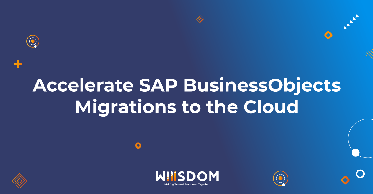 Accelerate SAP BusinessObjects Migrations to the Cloud Accelerate SAP BusinessObjects Migrations to the Cloud