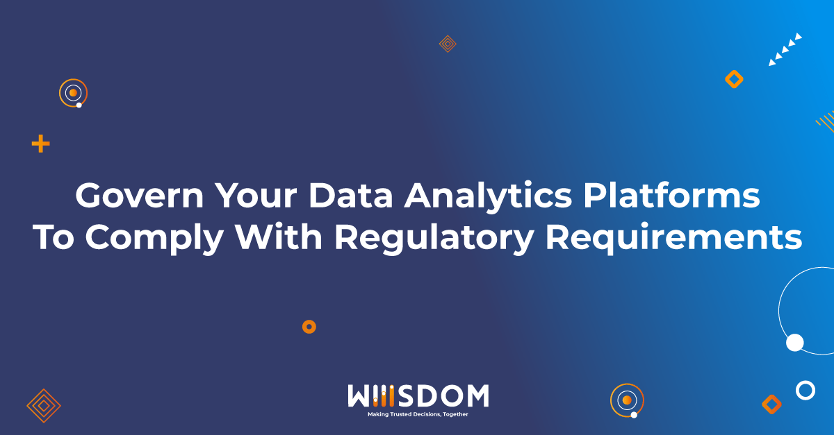 Govern Your Data Analytics Platforms To Comply With Regulatory ...