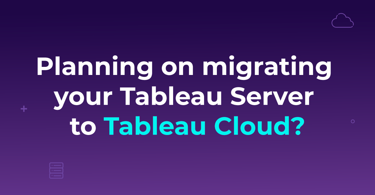 Planning on migrating your Tableau Server to Tableau Cloud?